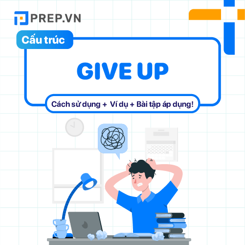 Cấu trúc Give up: Give up + gì? Cách dùng, ví dụ & bài tập!
