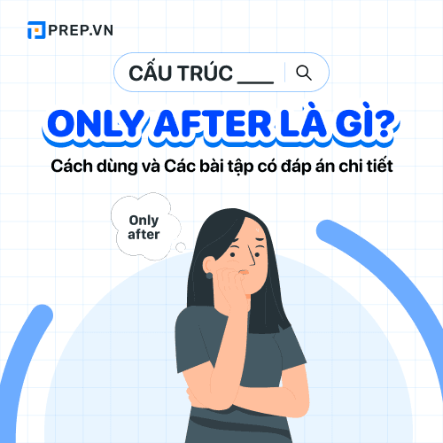Cấu trúc Only after: Ý nghĩa, cách dùng & bài tập có đáp án