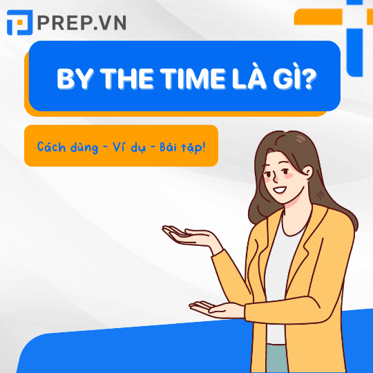 Cấu trúc By the time: Cách sử dụng, Ví dụ & Bài tập thực hành chi tiết!