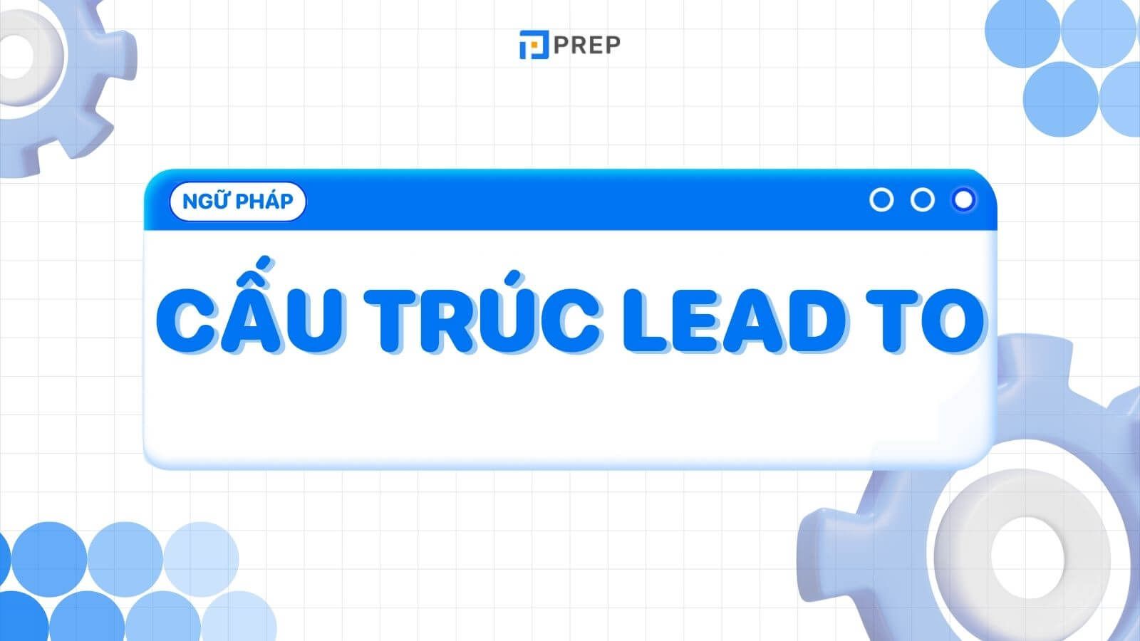 Cách dùng cấu trúc Lead to trong tiếng Anh chính xác