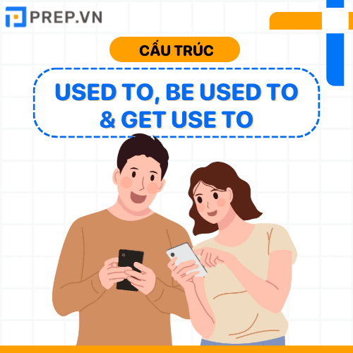 Cấu trúc Used to/ Be Used to/ Get Used to: Phân biệt; Cách dùng