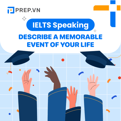 Describe a memorable event of your life - Bài mẫu Speaking Part 2 + 3