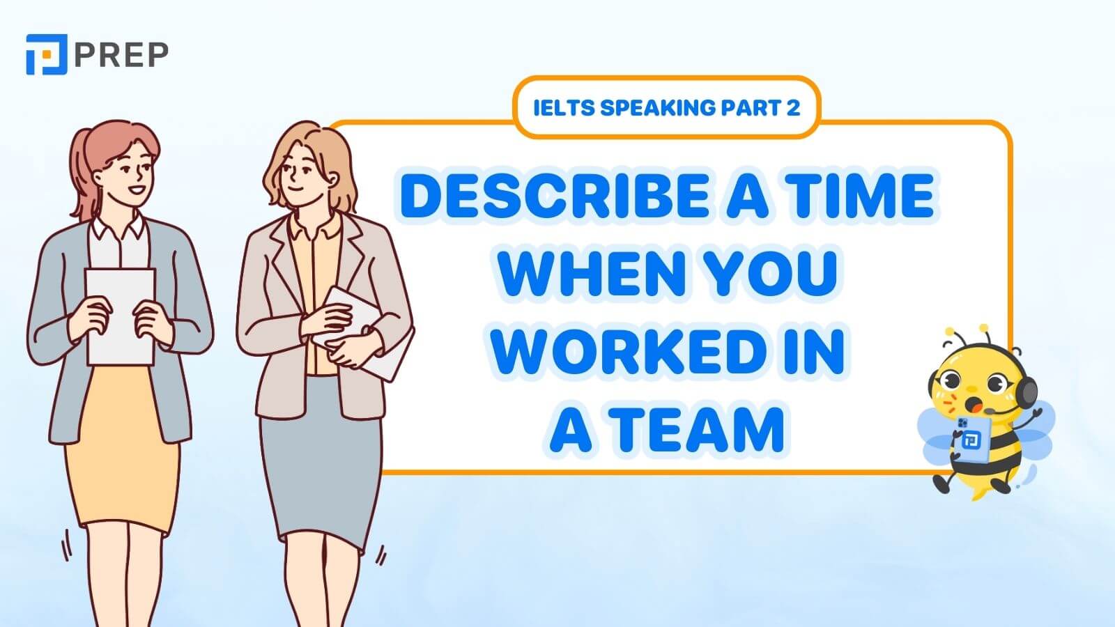 Describe a time when you worked in a team - Bài mẫu Speaking Part 2