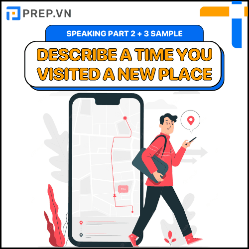 Describe a time you visited a new place - Speaking Part 2, 3
