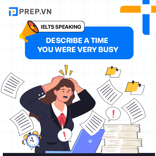 Describe a time you were very busy: Bài mẫu Speaking Part 2,3