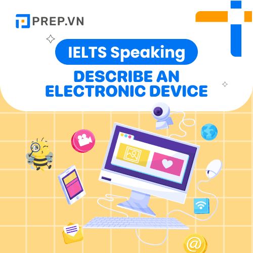 Describe an electronic device - Bài mẫu Speaking Part 2 + 3