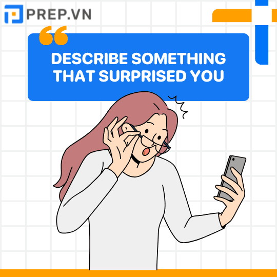 Describe something that surprised you - Bài mẫu Speaking Part 1 + 2