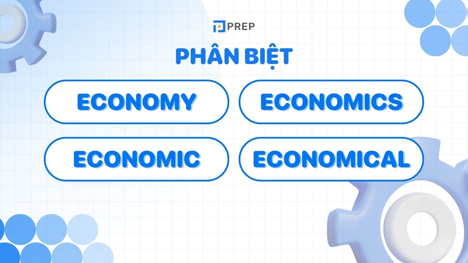 Phân biệt Economy, Economics, Economic và Economical