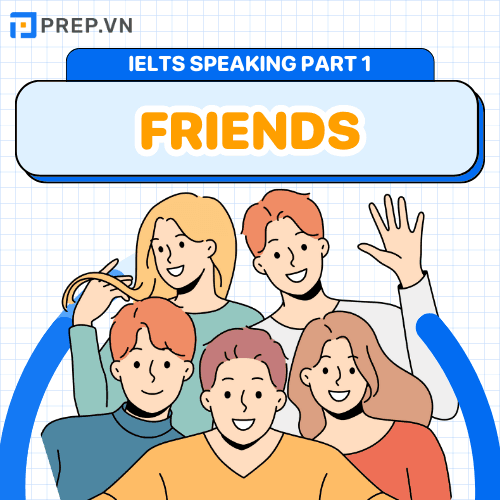 Bài Mẫu Friends IELTS Speaking Part 1 Kèm Từ Vựng Ăn Điểm