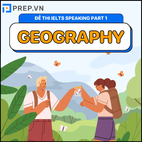 Geography Speaking Part 1 IELTS: Đề bài & Câu trả lời mẫu