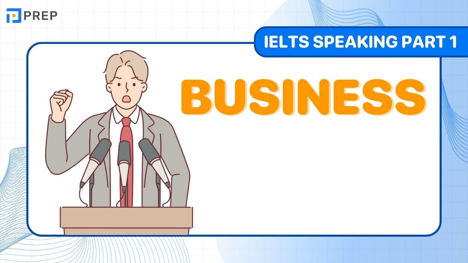IELTS Speaking Part 1 Business: Bài mẫu Speaking Part 1