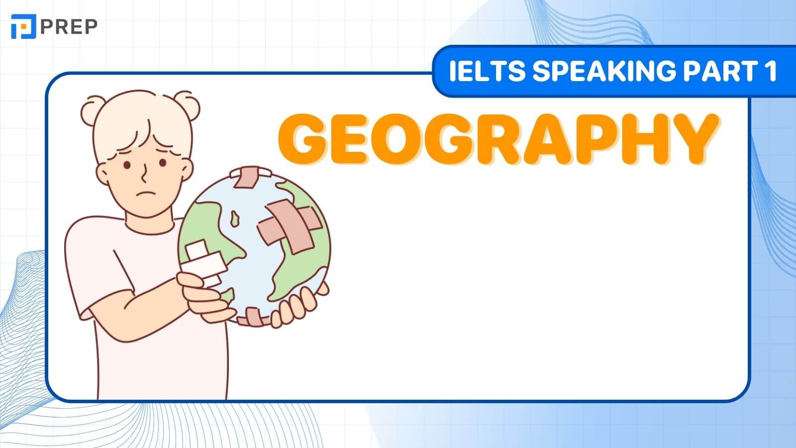 Geography Speaking Part 1 IELTS: Đề bài & Câu trả lời mẫu