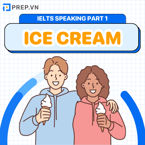 Bài Mẫu IELTS Speaking Part 1 Ice Cream Kèm Từ Vựng