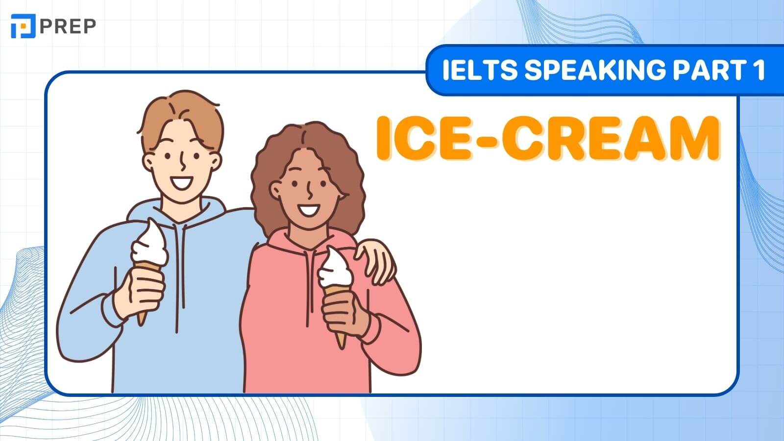 Bài Mẫu IELTS Speaking Part 1 Ice Cream Kèm Từ Vựng