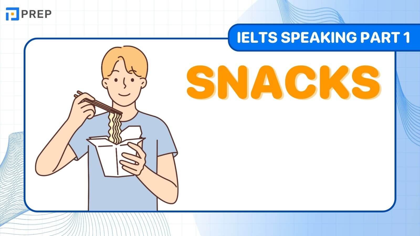 Snacks IELTS Speaking Part 1: Đề bài & Câu trả lời mẫu