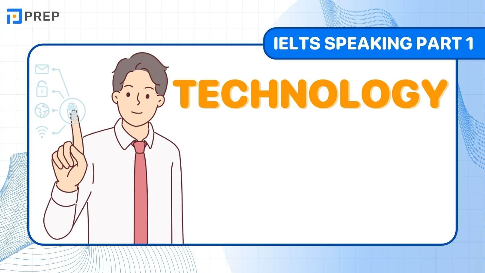 Technology IELTS Speaking Part 1: Đề bài, câu trả lời mẫu