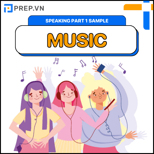 Music Speaking Part 1: Đề Bài + Bài mẫu