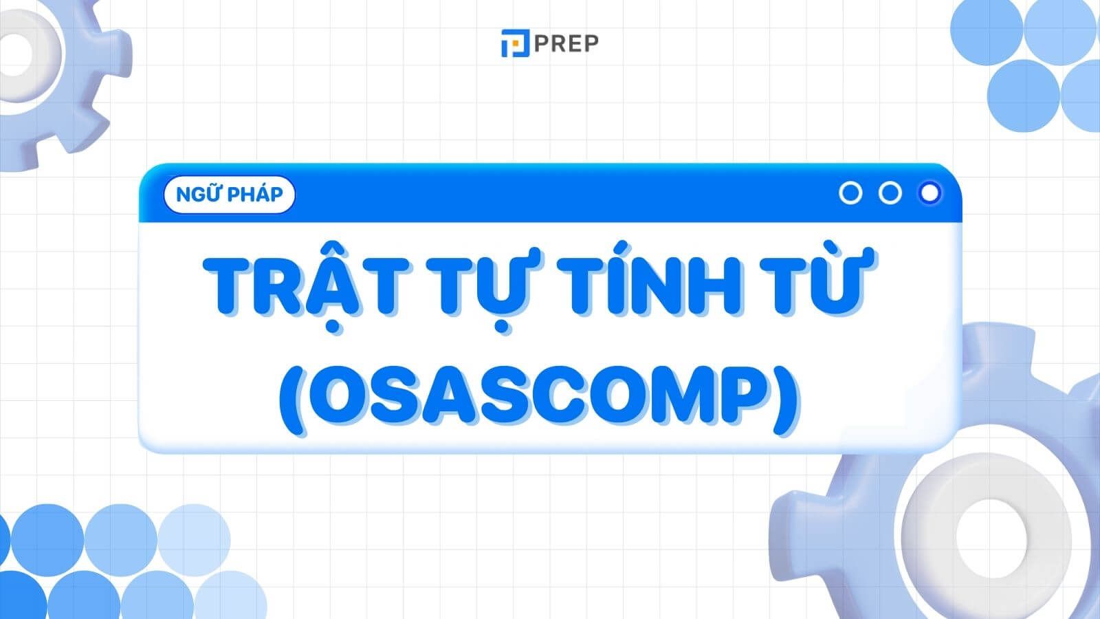 Quy tắc OSASCOMP là gì? Trật tự tính từ trong tiếng Anh
