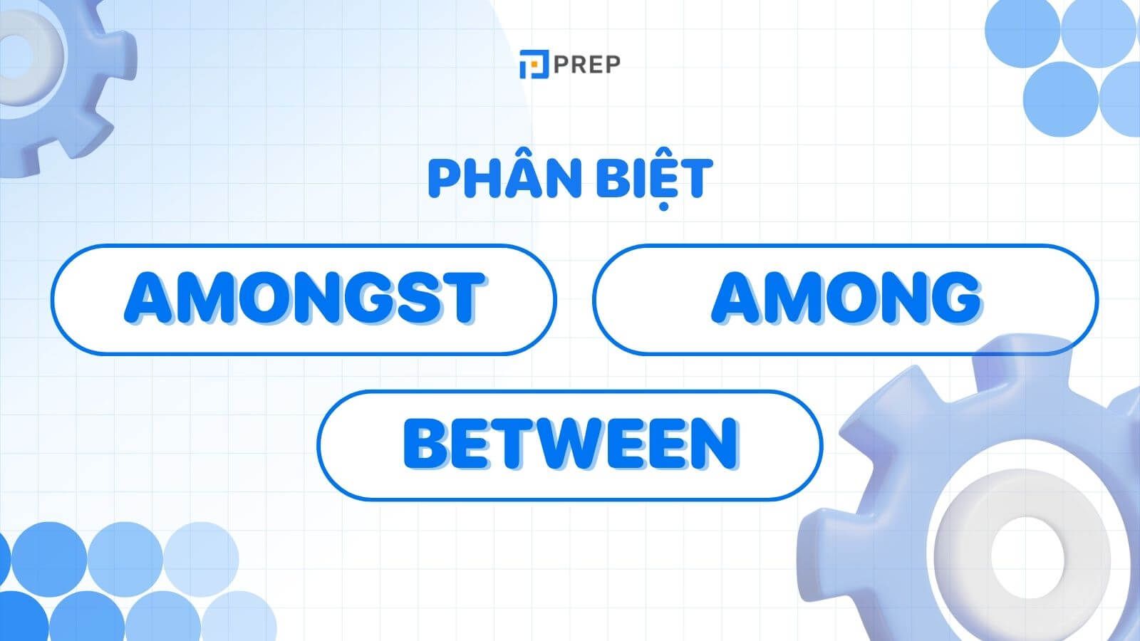 Between, Amongst và Among khác nhau như thế nào?
