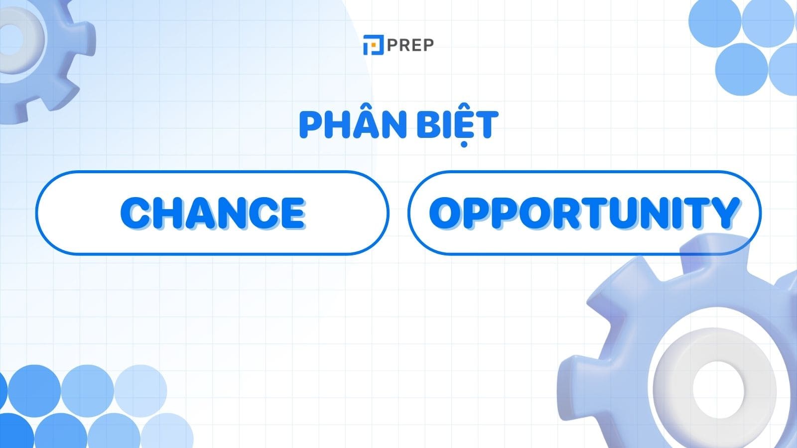 Phân biệt sự khác biệt giữa Chance và Opportunity trong tiếng Anh