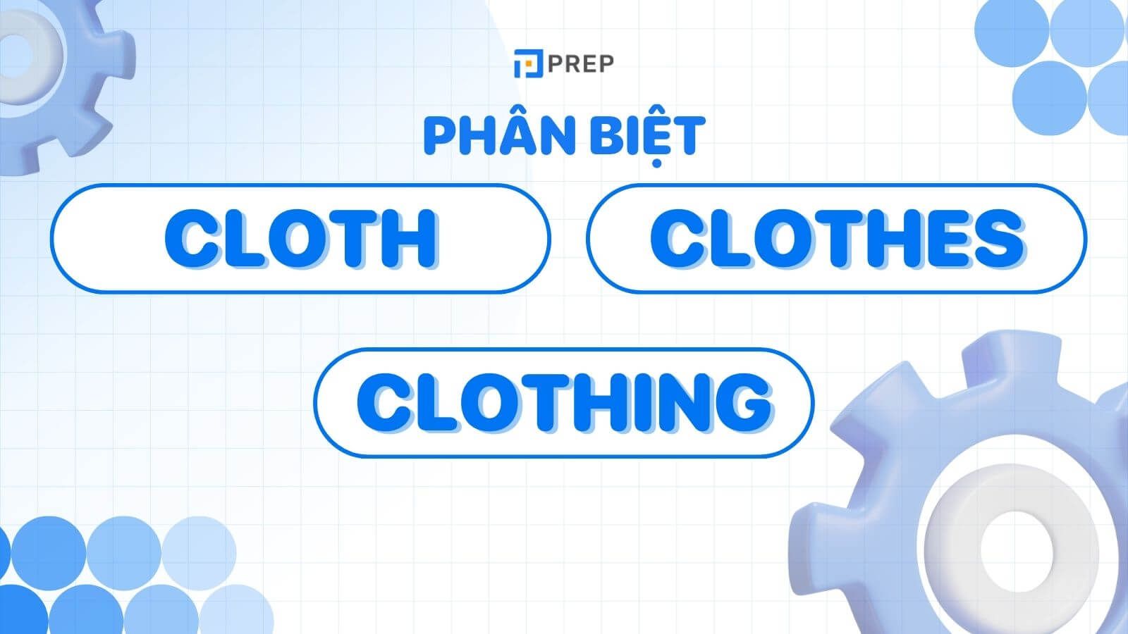 Phân biệt 3 từ Cloth, Clothes và Clothing trong tiếng Anh