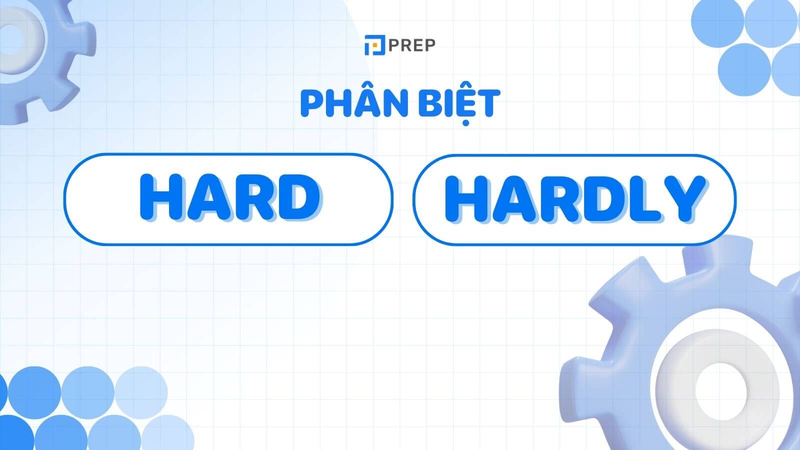 Cách phân biệt Hard và Hardly chi tiết nhất trong tiếng Anh