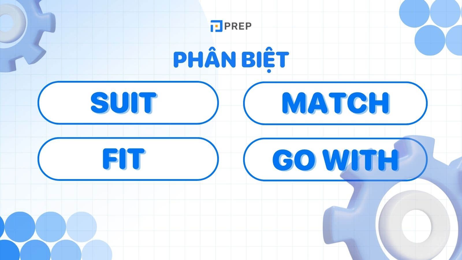 Phân biệt SUIT MATCH FIT & GO WITH chi tiết trong tiếng Anh!