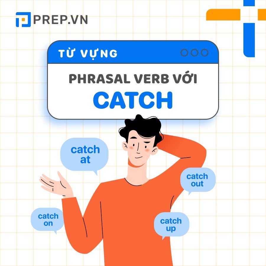 10 Phrasal verb với Catch thông dụng trong tiếng Anh!