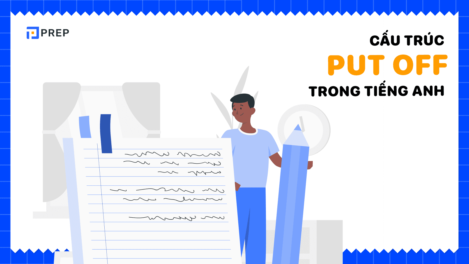 Put off là gì? Cách sử dụng cấu trúc Put off chính xác!