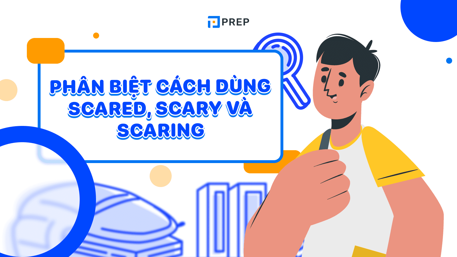 Phân biệt 3 từ Scared, Scary và Scaring trong tiếng Anh