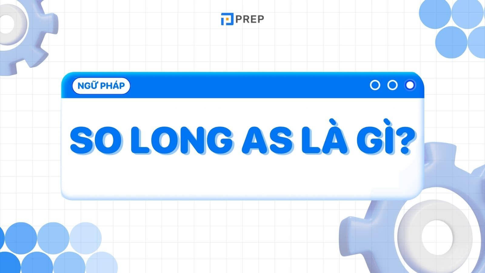 So long as là gì? Cấu trúc So long as chi tiết trong tiếng Anh