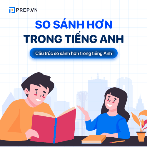 So sánh hơn: Cấu trúc, cách dùng, bài tập tiếng Anh