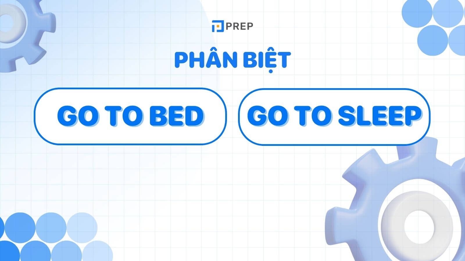 Phân biệt Go to bed và Go to sleep trong tiếng Anh 2023