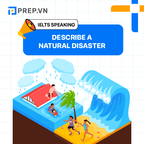 Talk about a natural disaster - Bài mẫu Speaking Part 1,2,3!