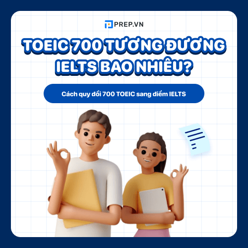 Quy đổi TOEIC 700 tương đương IELTS bao nhiêu?